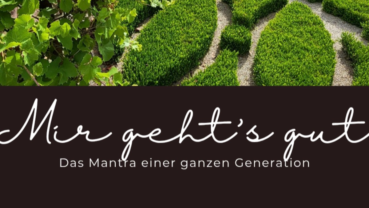 Mir geht´s gut - ein Mantra einer ganzen Generation
